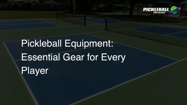 Pickleball Equipment: Essential Gear for Every Player - Pickleball Universe